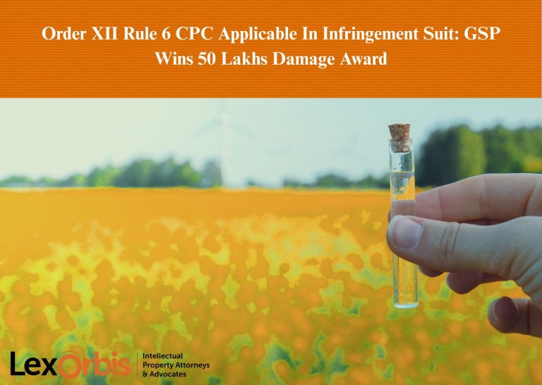 Order XII Rule 6 CPC Applicable in Infringement Suit: GSP Wins 50 Lakhs Damage Award | LexOrbis